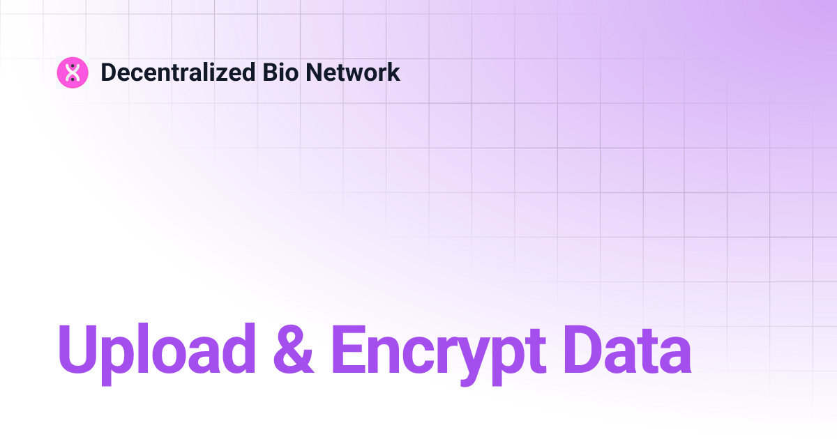 Upload & Encrypt Data | Decentralized Bio Network